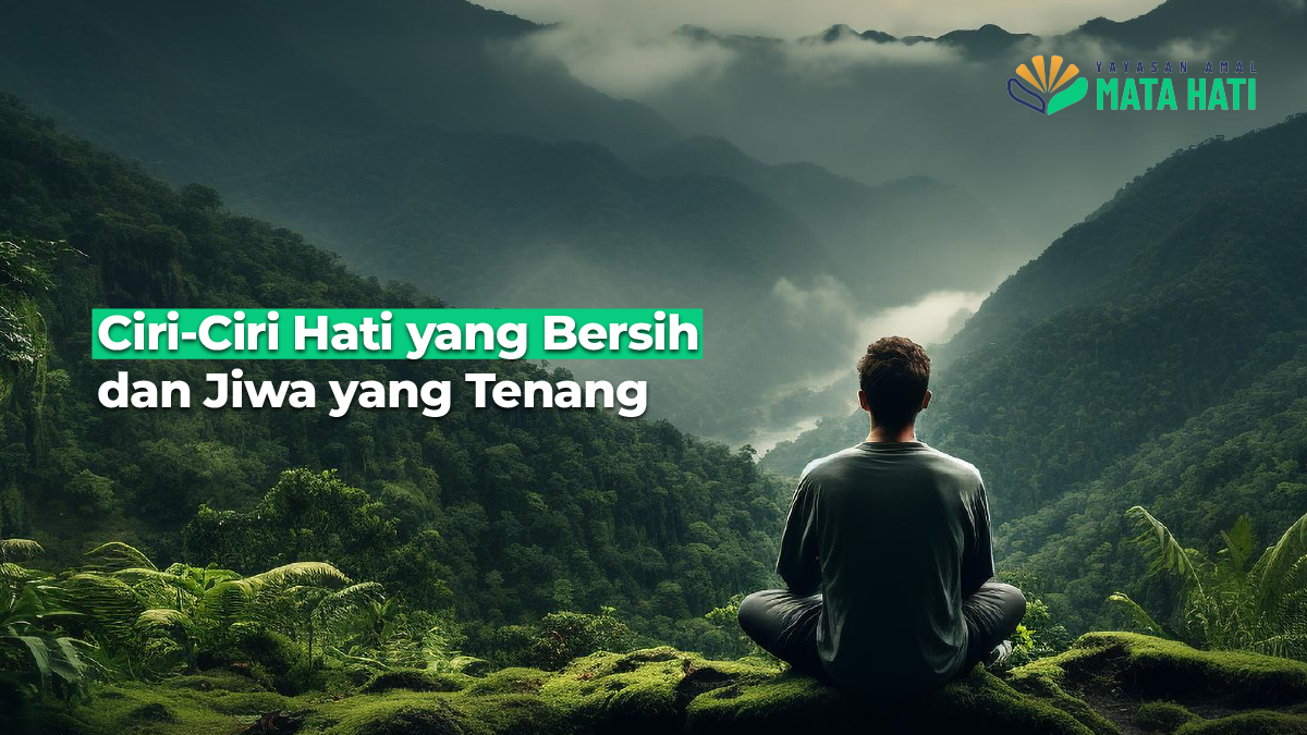 Ciri-Ciri Hati yang Bersih dan Jiwa yang Tenang | Yayasan Amal Mata Hati