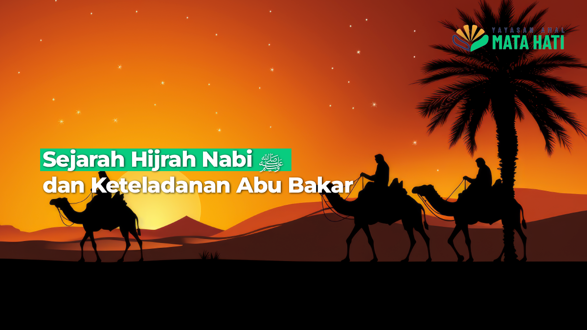 Sejarah Hijrah Nabi ﷺ dan Keteladanan Abu Bakar رضي الله عنه | Yayasan Amal Mata Hati