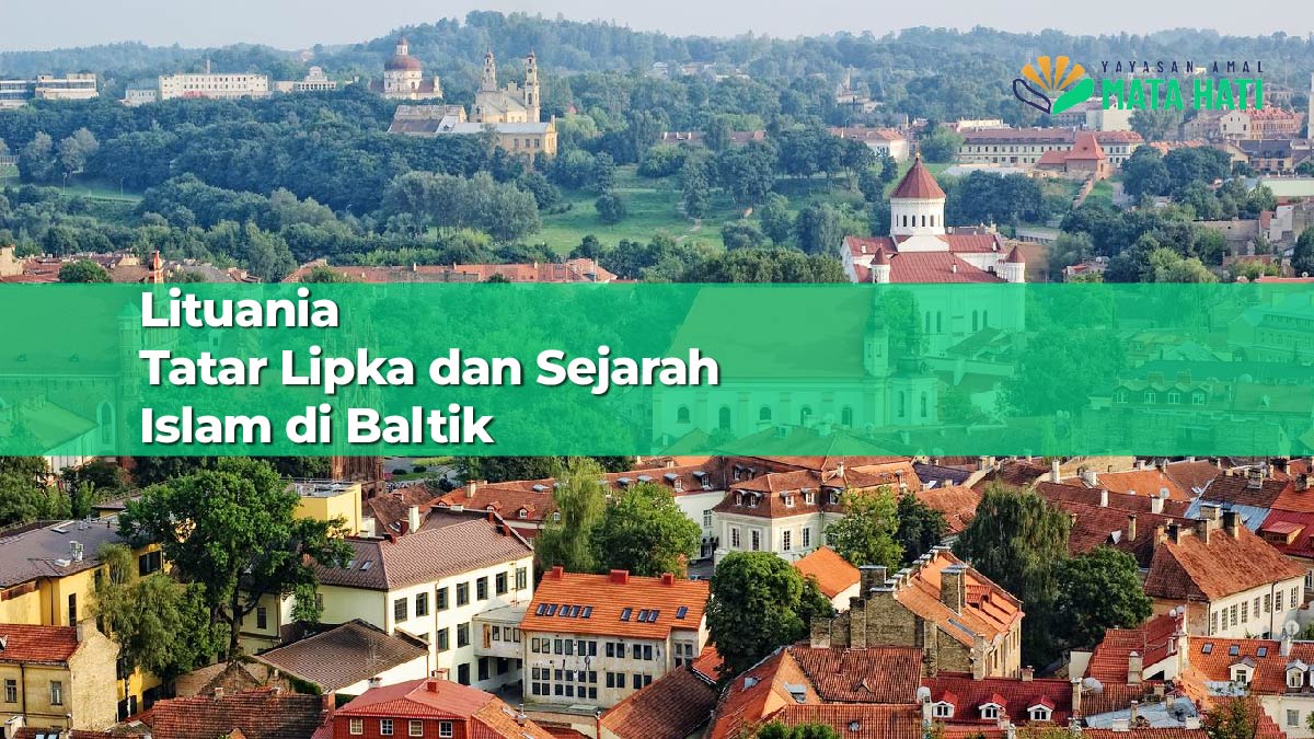 Lituania – Tatar Lipka dan Sejarah Islam di Baltik | Yayasan Amal Mata Hati
