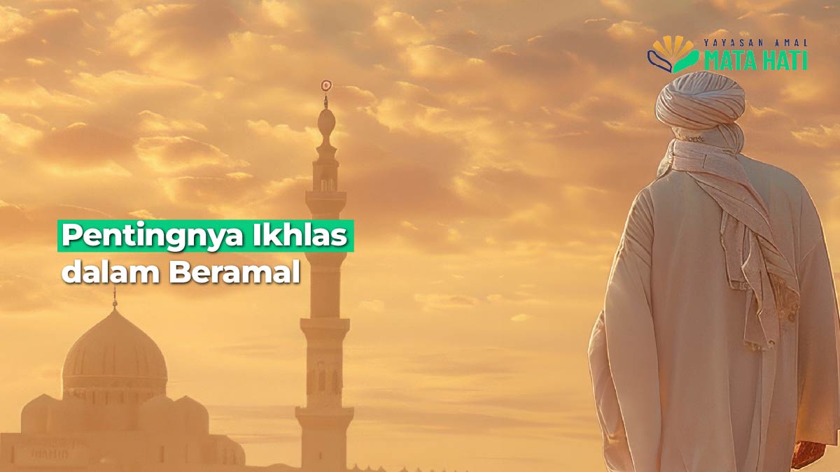 Pentingnya Ikhlas dalam Beramal | Yayasan Amal Mata Hati