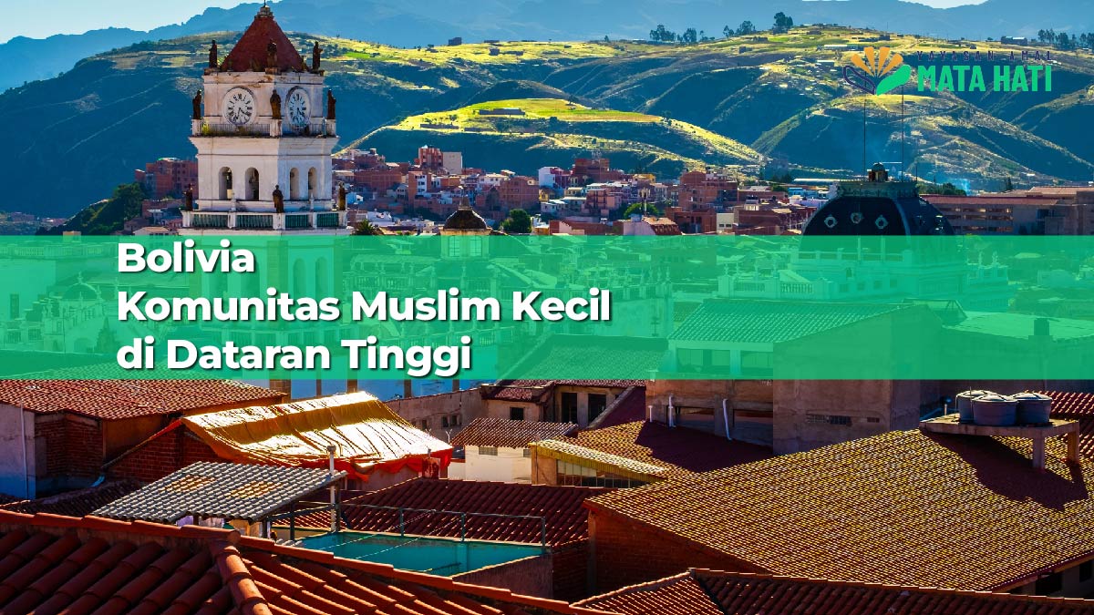 Bolivia – Komunitas Muslim Kecil di Dataran Tinggi | Yayasan Amal Mata Hati
