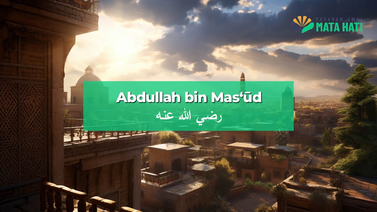 Abdullah bin Mas‘ūd رضي الله عنه | Yayasan Amal Mata Hati