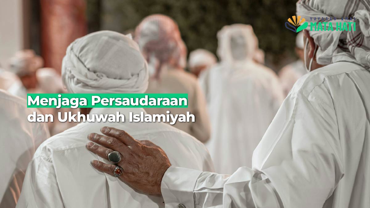 Menjaga Persaudaraan dan Ukhuwah Islamiyah | Yayasan Amal Mata Hati