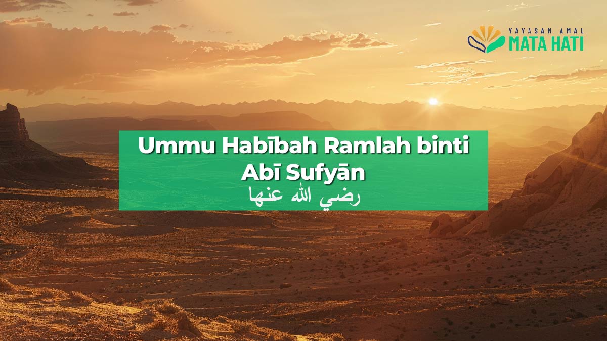Ummu Habībah Ramlah binti Abī Sufyān رضي الله عنها | Yayasan Amal Mata Hati